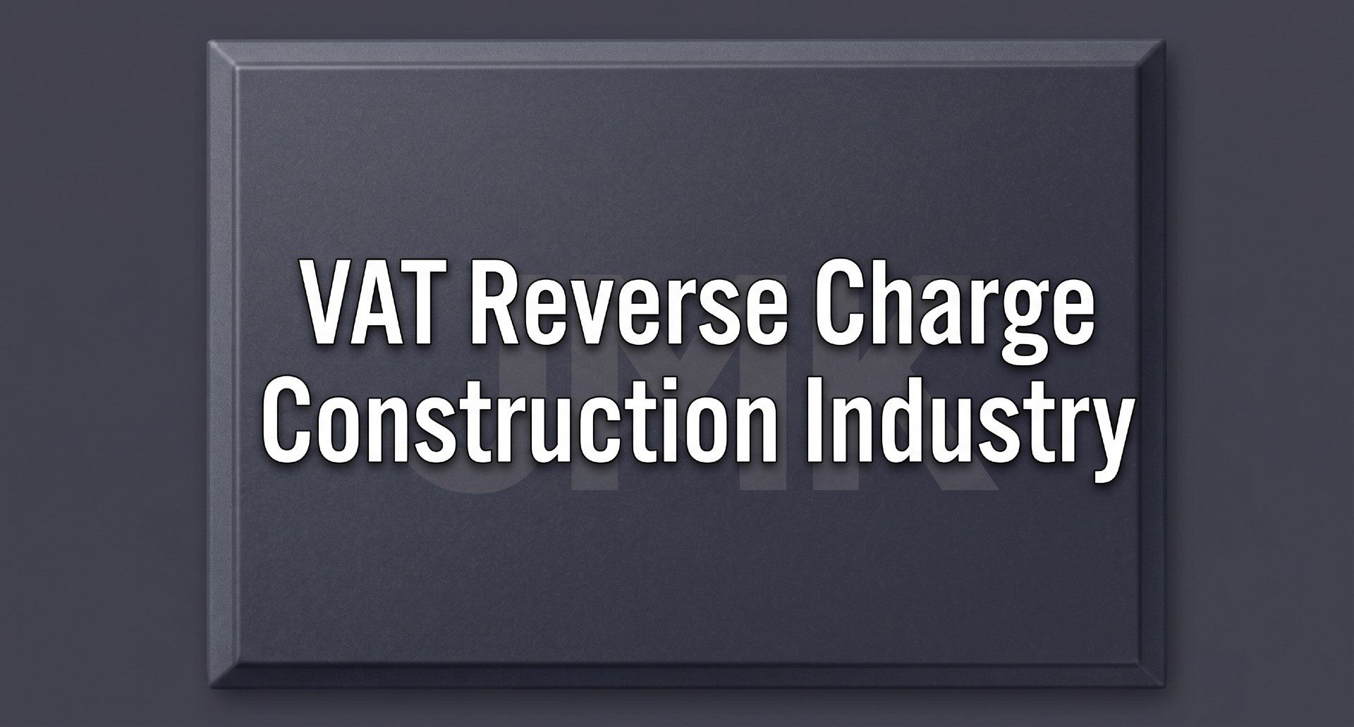 VAT Reverse Charge Construction Industry - JMK Group